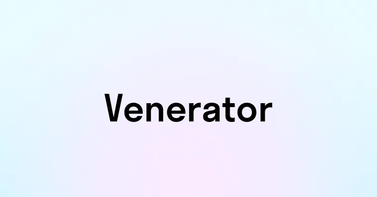 Venerator — перевод, транскрипция, произношение и примеры