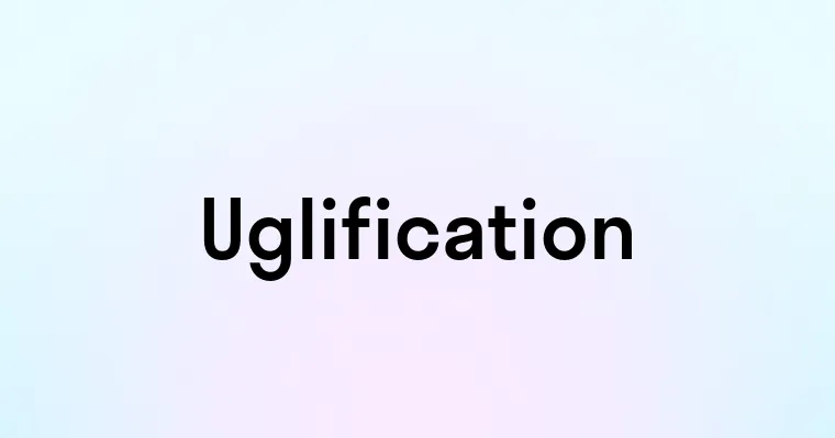 Uglification — перевод, транскрипция, произношение и примеры