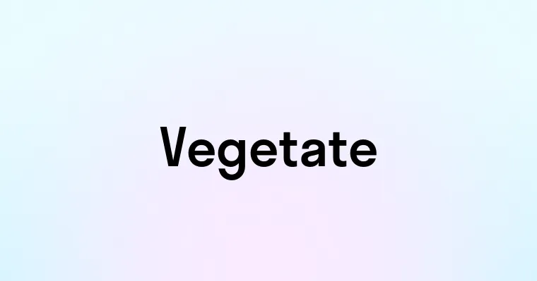 Vegetate — перевод, транскрипция, произношение и примеры