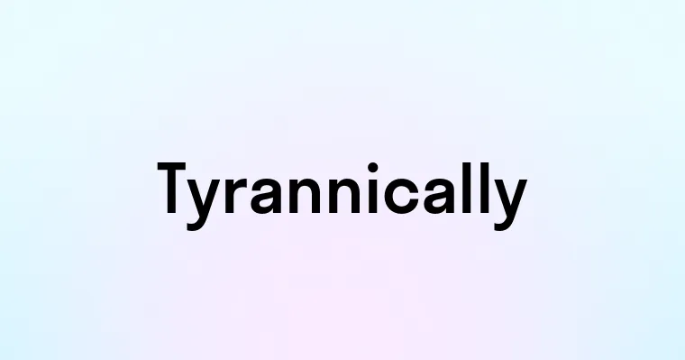Tyrannically — перевод, транскрипция, произношение и примеры