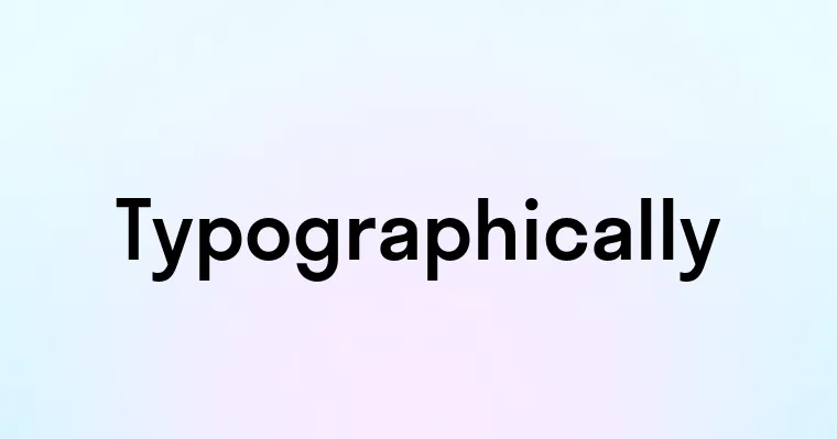 Typographically — перевод, транскрипция, произношение и примеры