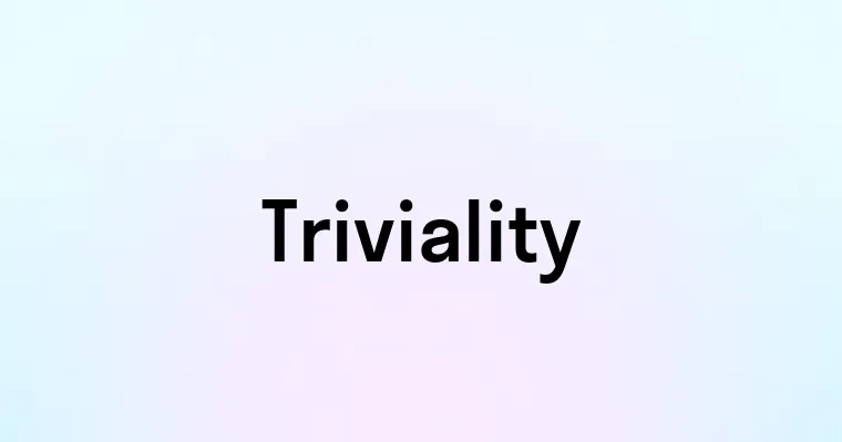 Triviality — перевод, транскрипция, произношение и примеры