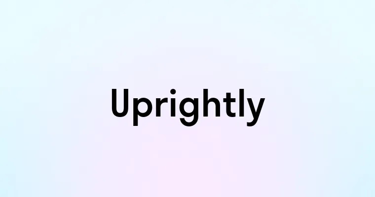 Uprightly — перевод, транскрипция, произношение и примеры