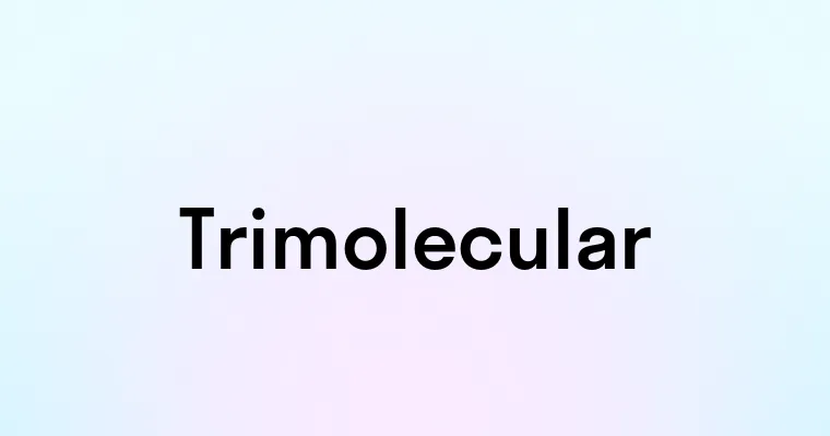 Trimolecular — перевод, транскрипция, произношение и примеры