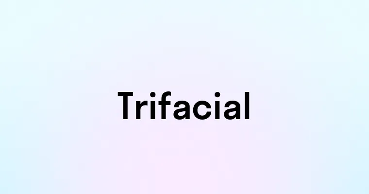 Trifacial — перевод, транскрипция, произношение и примеры