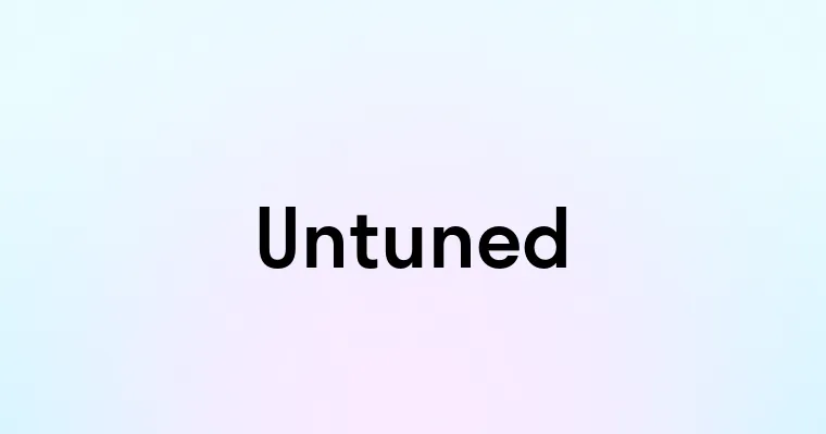 Untuned — перевод, транскрипция, произношение и примеры