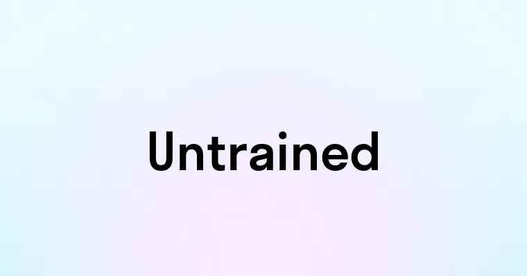 Untrained — перевод, транскрипция, произношение и примеры