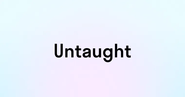 Untaught — перевод, транскрипция, произношение и примеры