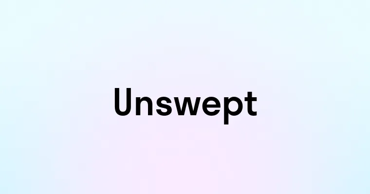Unswept — перевод, транскрипция, произношение и примеры