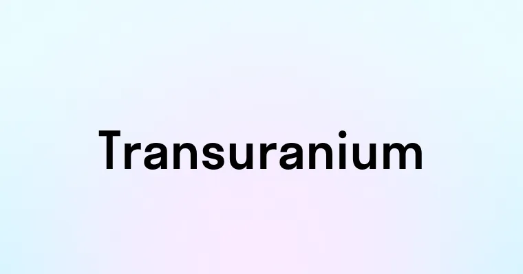 Transuranium — перевод, транскрипция, произношение и примеры