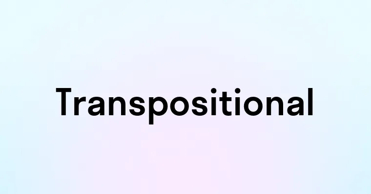 Transpositional — перевод, транскрипция, произношение и примеры