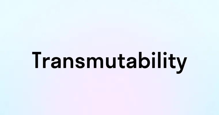 Transmutability — перевод, транскрипция, произношение и примеры