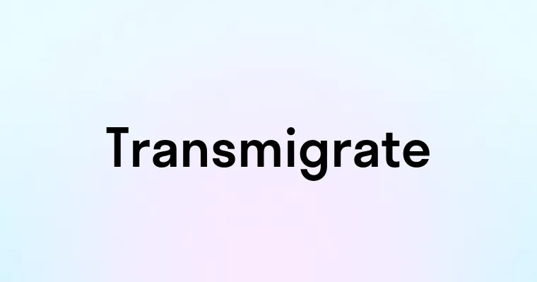 Transmigrate — перевод, транскрипция, произношение и примеры