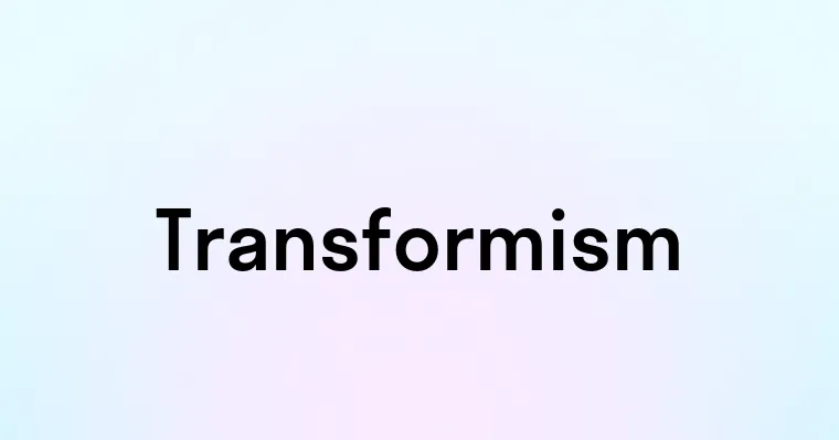 Transformism — перевод, транскрипция, произношение и примеры