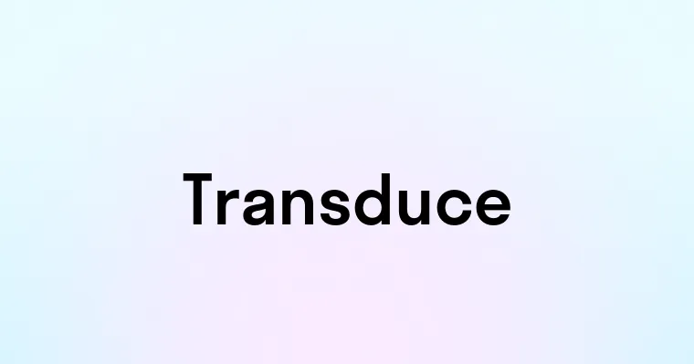 Transduce — перевод, транскрипция, произношение и примеры
