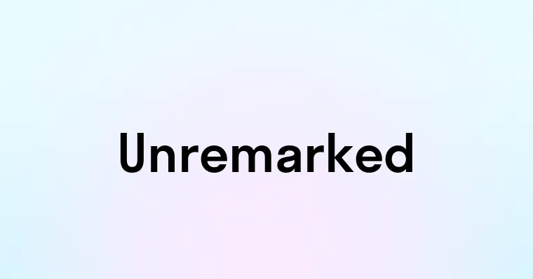 Unremarked — перевод, транскрипция, произношение и примеры
