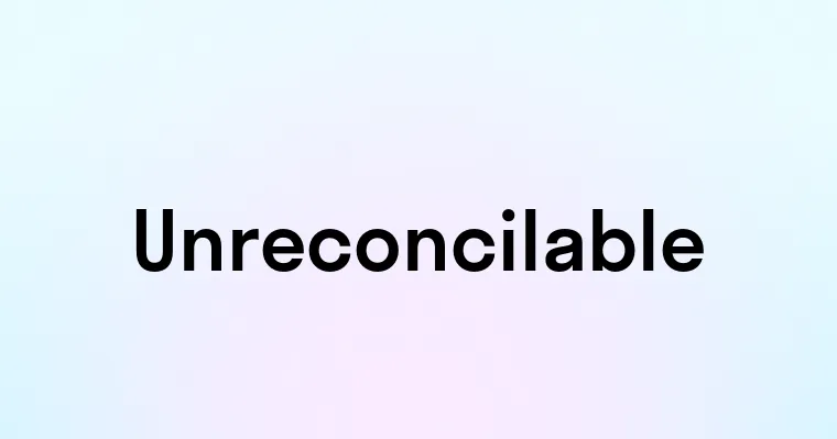 Unreconcilable — перевод, транскрипция, произношение и примеры