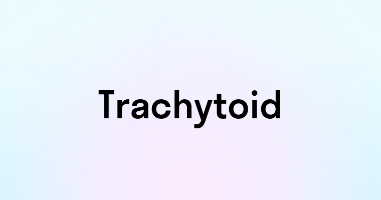 Trachytoid — перевод, транскрипция, произношение и примеры