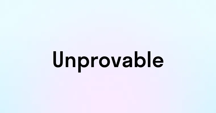 Unprovable — перевод, транскрипция, произношение и примеры