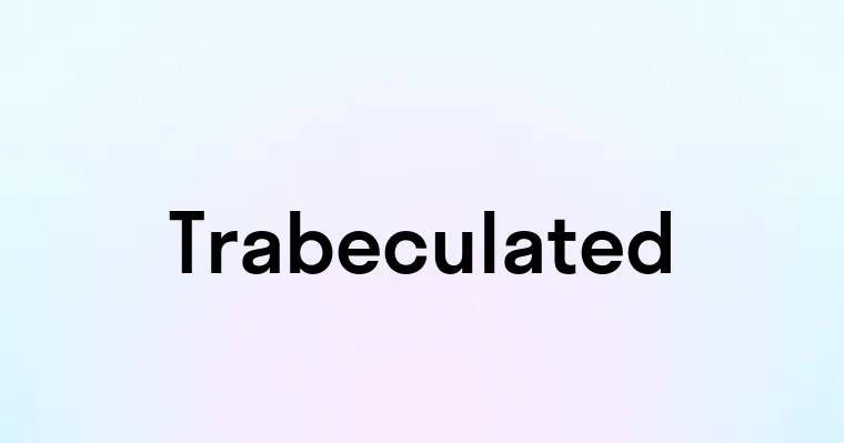 Trabeculated — перевод, транскрипция, произношение и примеры