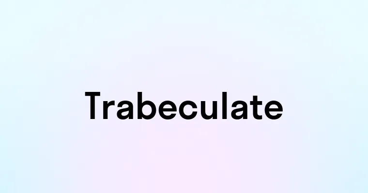 Trabeculate — перевод, транскрипция, произношение и примеры