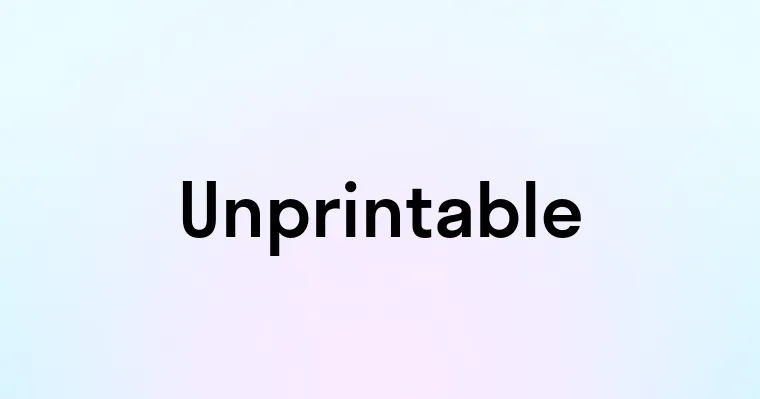 Unprintable — перевод, транскрипция, произношение и примеры