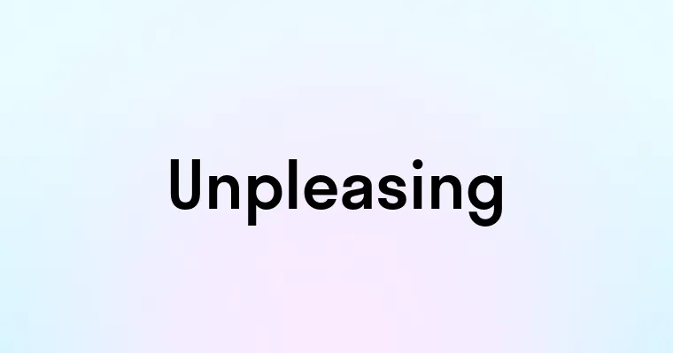 Unpleasing — перевод, транскрипция, произношение и примеры