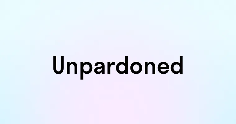 Unpardoned — перевод, транскрипция, произношение и примеры