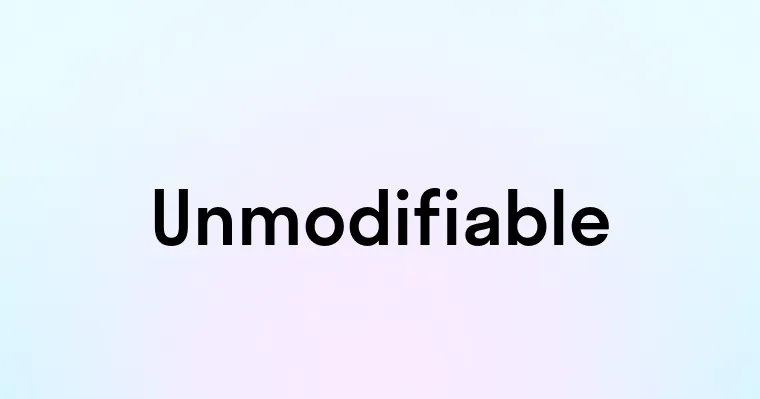 Unmodifiable — перевод, транскрипция, произношение и примеры