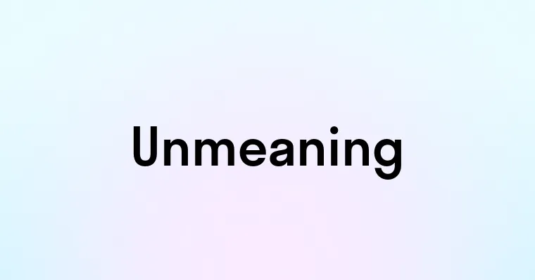 Unmeaning — перевод, транскрипция, произношение и примеры
