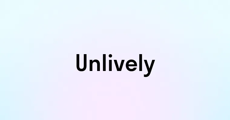 Unlively — перевод, транскрипция, произношение и примеры