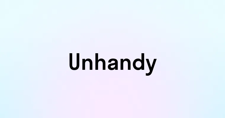 Unhandy — перевод, транскрипция, произношение и примеры