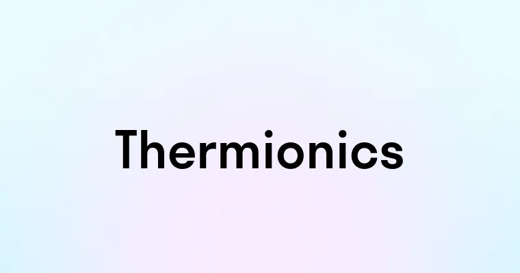 Thermionics — перевод, транскрипция, произношение и примеры