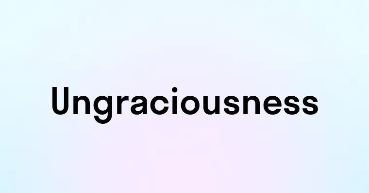 Ungraciousness — перевод, транскрипция, произношение и примеры
