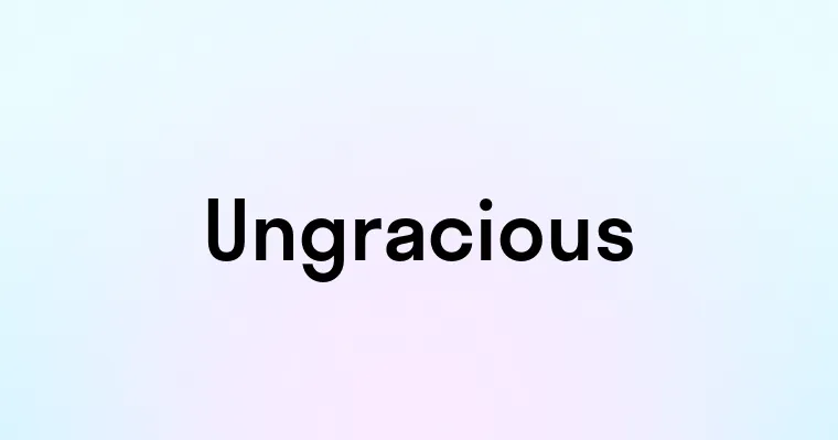 Ungracious — перевод, транскрипция, произношение и примеры