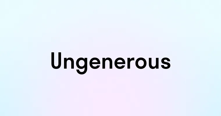 Ungenerous — перевод, транскрипция, произношение и примеры