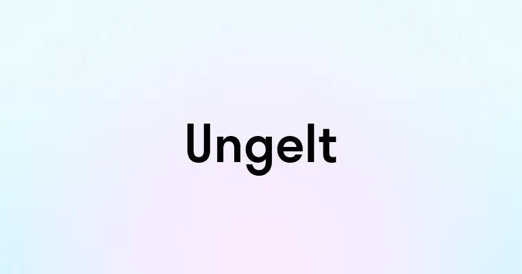 Ungelt — перевод, транскрипция, произношение и примеры