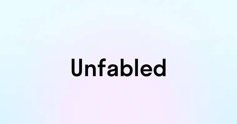 Unfabled — перевод, транскрипция, произношение и примеры