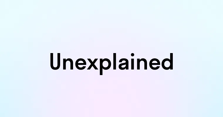 Unexplained — перевод, транскрипция, произношение и примеры