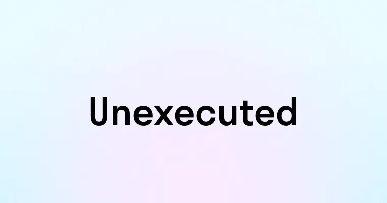 Unexecuted — перевод, транскрипция, произношение и примеры