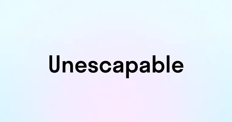 Unescapable — перевод, транскрипция, произношение и примеры