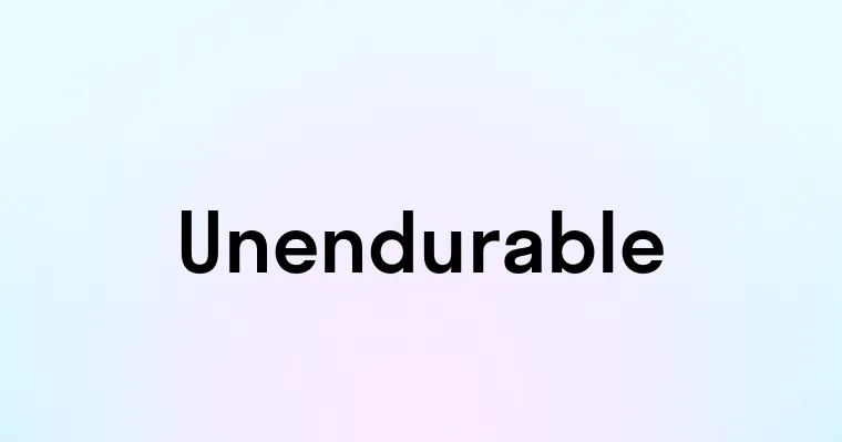 Unendurable — перевод, транскрипция, произношение и примеры