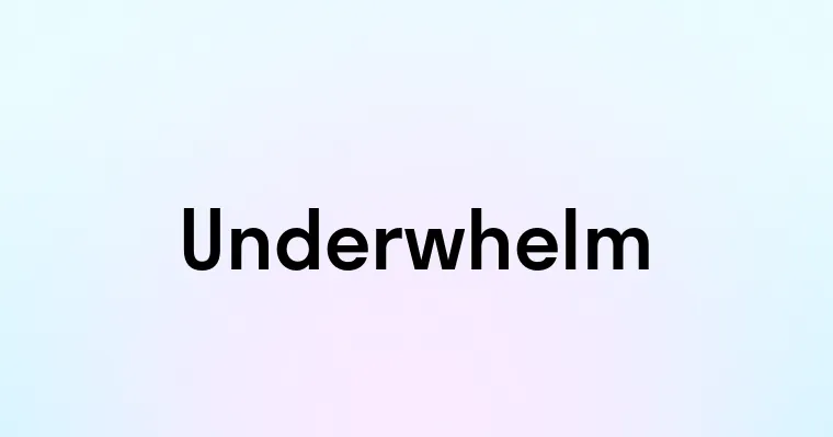 Underwhelm — перевод, транскрипция, произношение и примеры