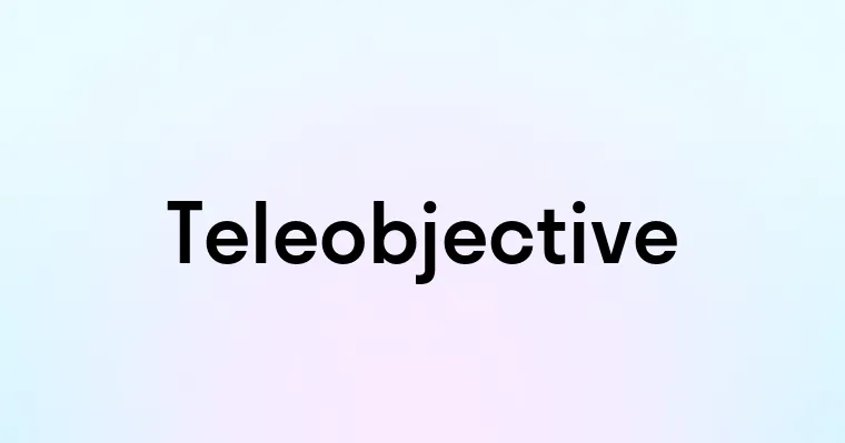 Teleobjective — перевод, транскрипция, произношение и примеры