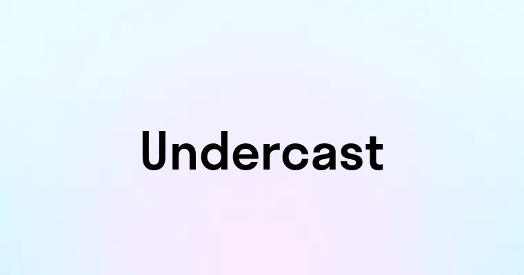 Undercast — перевод, транскрипция, произношение и примеры