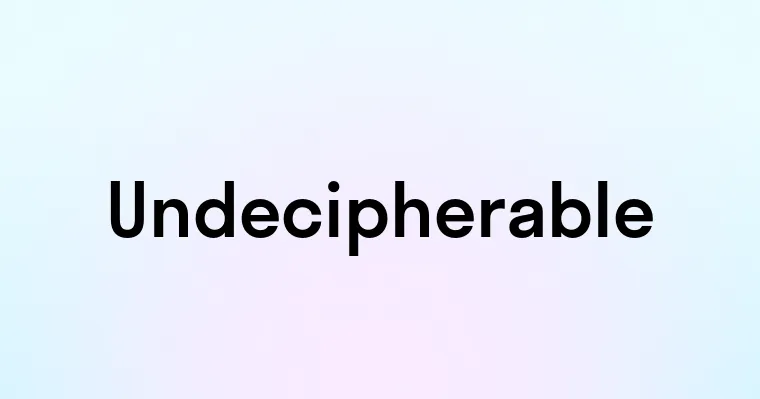 Undecipherable — перевод, транскрипция, произношение и примеры