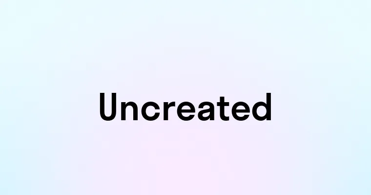 Uncreated — перевод, транскрипция, произношение и примеры