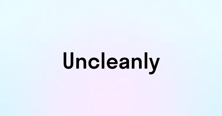 Uncleanly — перевод, транскрипция, произношение и примеры