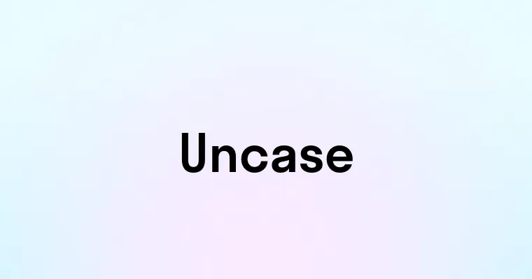 Uncase — перевод, транскрипция, произношение и примеры