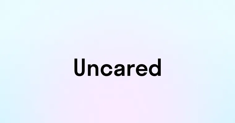 Uncared — перевод, транскрипция, произношение и примеры